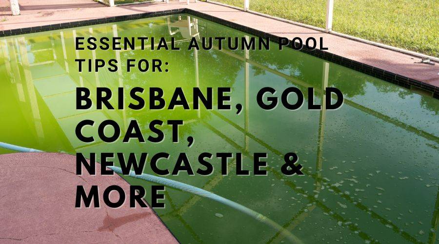 Autumn Pool Care in Australia: Essential Tips for Brisbane, Gold Coast